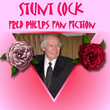 Stunt Cock: The First Annual Fred Phelps Slashfic Tourney