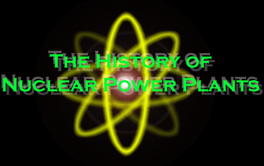The History of Nuclear Power Plants