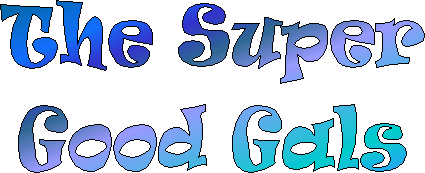 The Super Good Gals--Serious Girl Power!