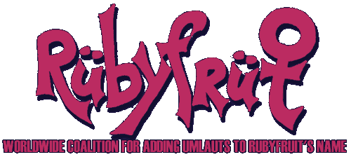 Worldwide Coalition For Adding Umlauts To Rubyfruit's Name Worldwide Coalition For Adding Umlauts To Rubyfruit's Name